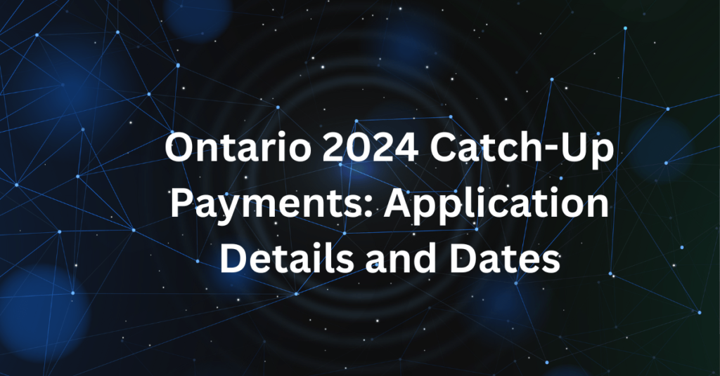 Ontario 2024 Catch-Up Payments: Application Details and Dates - letme ...