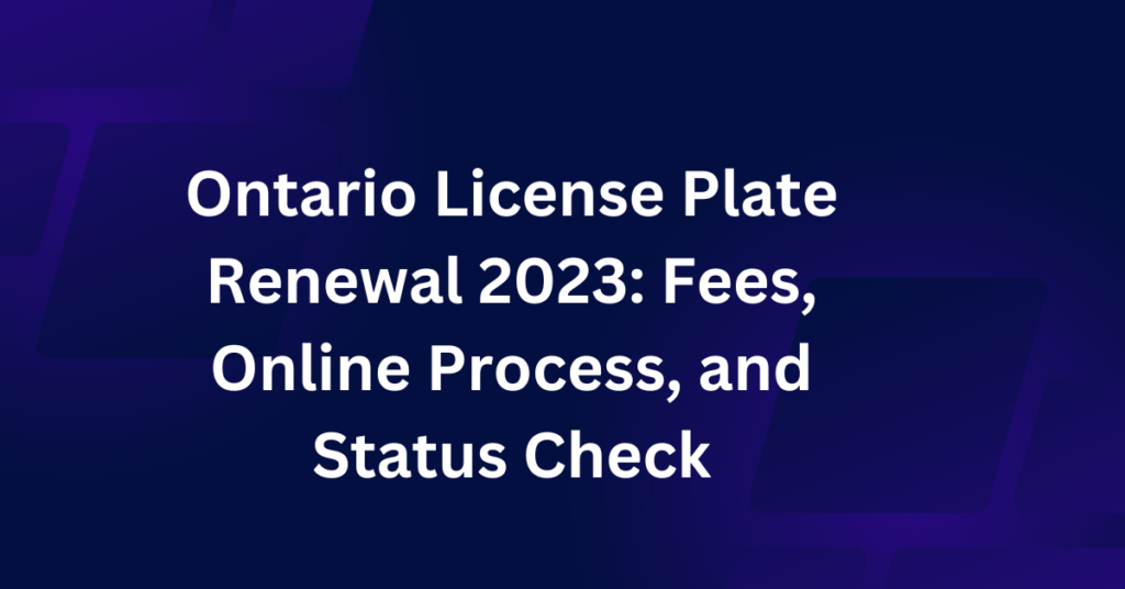 Ontario License Plate Renewal 2023: Fees, Online Process, and Status ...