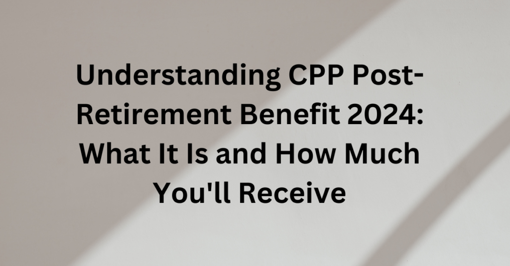 Understanding CPP Post-Retirement Benefit 2024: What It Is and How Much ...