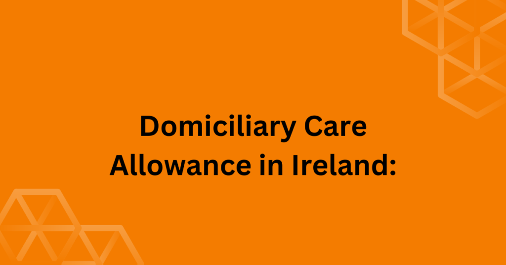 Domiciliary Care Allowance in Ireland: Amount, Payment Date ...