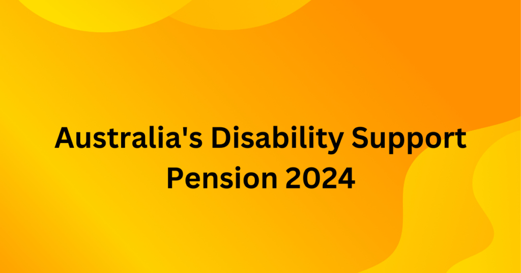Australia’s Disability Support Pension 2024: Amount and Ways to Boost ...