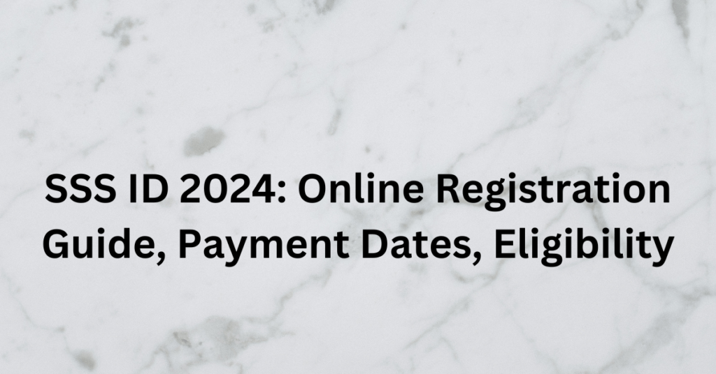 SSS ID 2024: Online Registration Guide, Payment Dates, Eligibility ...