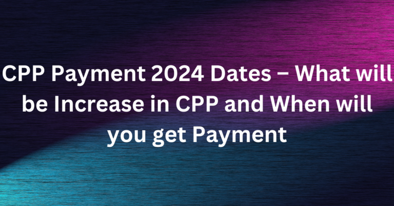 CPP Payment 2024 Dates – What will be Increase in CPP and When will you ...