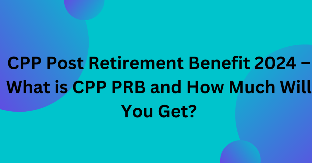 CPP Post Retirement Benefit 2024 – What is CPP PRB and How Much Will ...