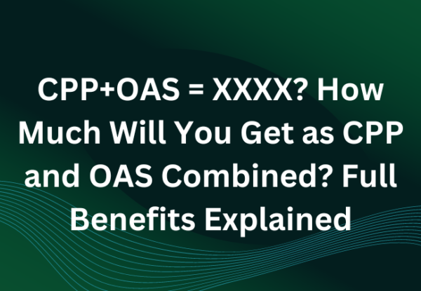 CPP+OAS = XXXX? How Much Will You Get as CPP and OAS Combined? Full Benefits Explained - letme ...