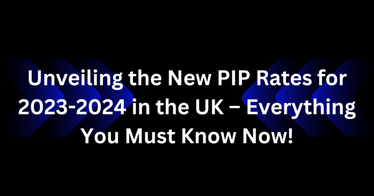 Unveiling the New PIP Rates for 2023-2024 in the UK – Everything You ...